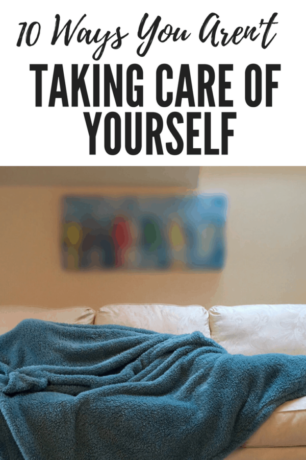 10 Ways You Aren't Taking Care Of Yourself - Lady and the Blog